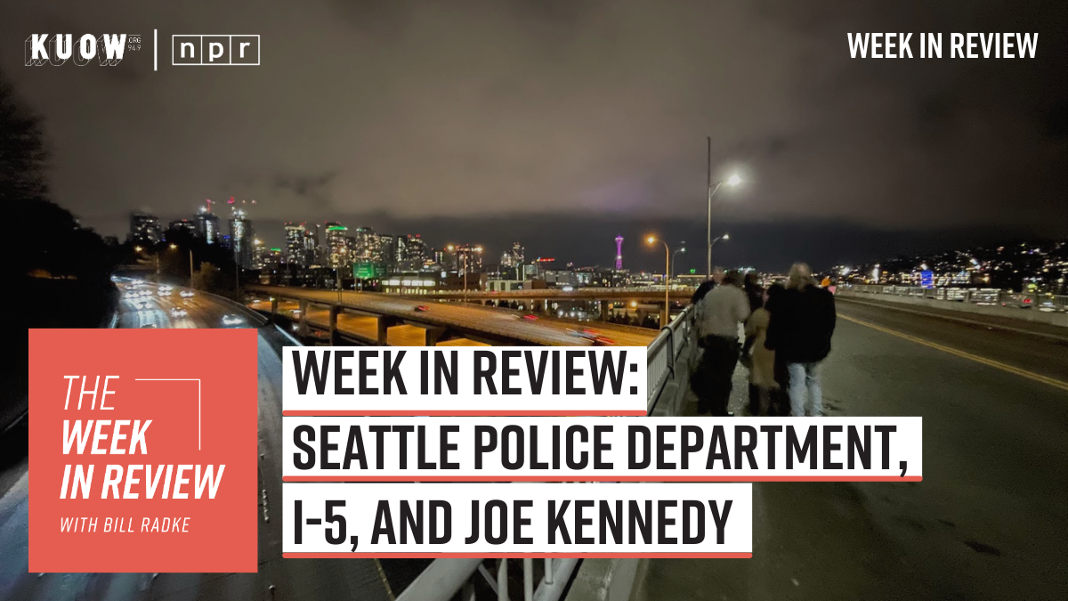 KUOW - Week in Review: Seattle Police Department, I-5, and Joe Kennedy